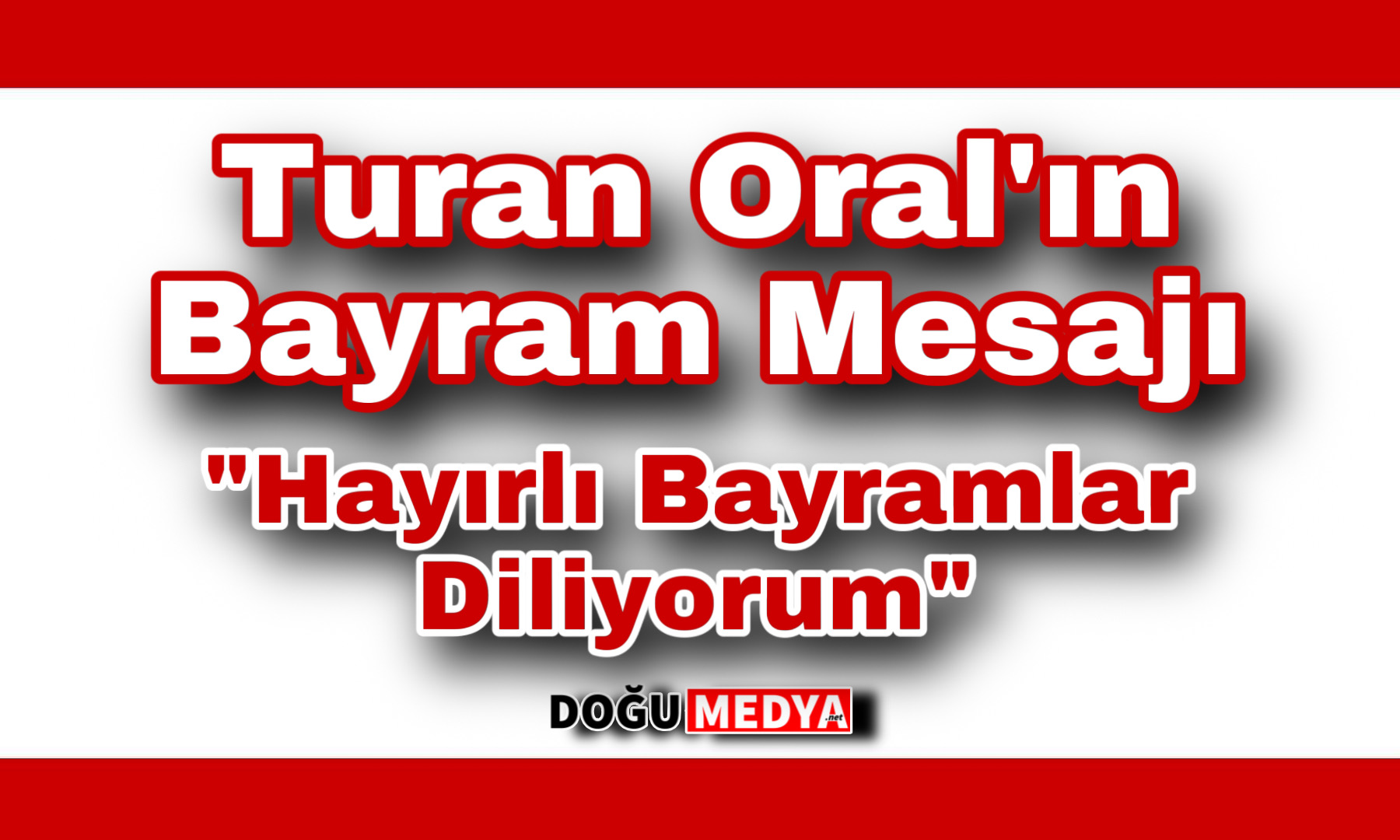 Turan Oral’ın Bayram Mesajı | Doğu Medya